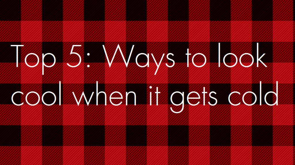 Top 5: Ways to look cool when it gets cold - The Gateway